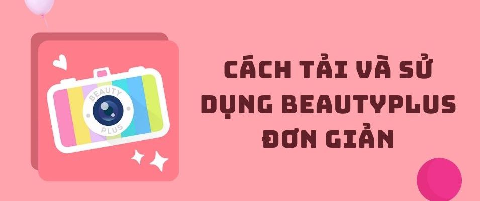 BeautyPlus là gì? Cách tải BeautyPlus và sử dụng đơn giản