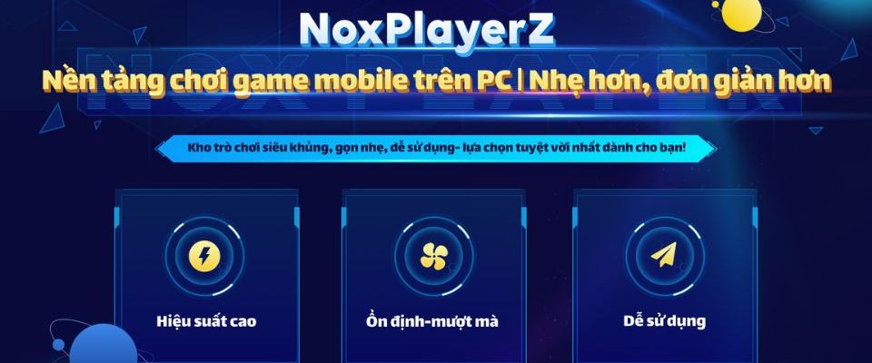NoxPlayerZ: Trình giả lập Android mới nhất, nhẹ nhất và dễ sử dụng nhất chính thức ra mắt