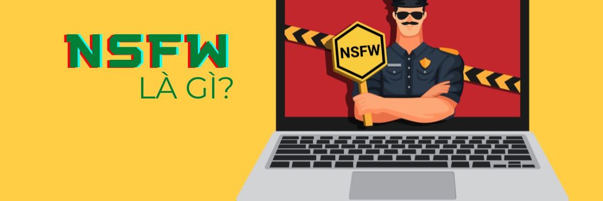 NSFW là gì? NSFW là viết tắt của từ nào, khi nào nên sử dụng?