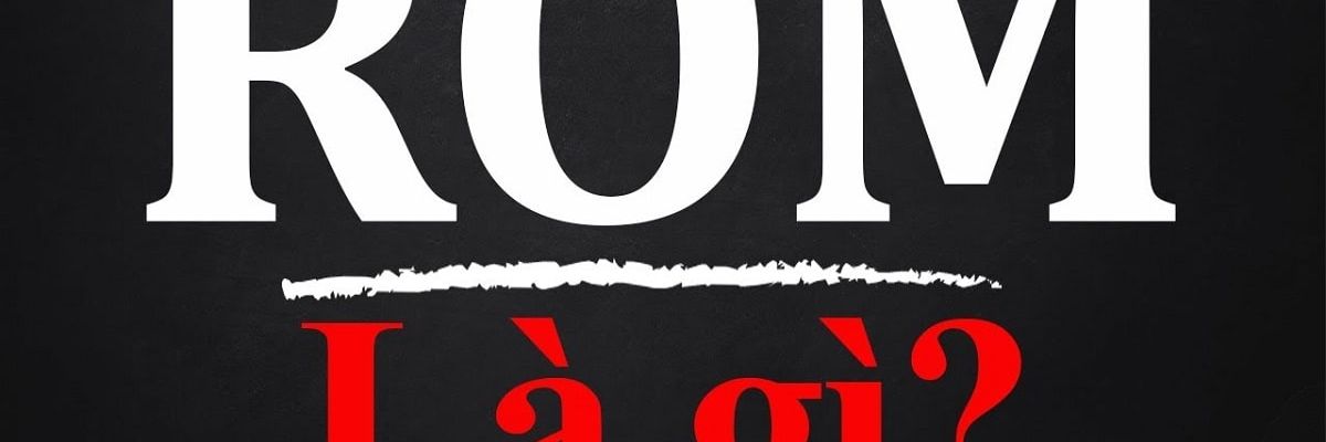 ROM là gì? Lưu ý khi chọn bộ nhớ ROM cho điện thoại