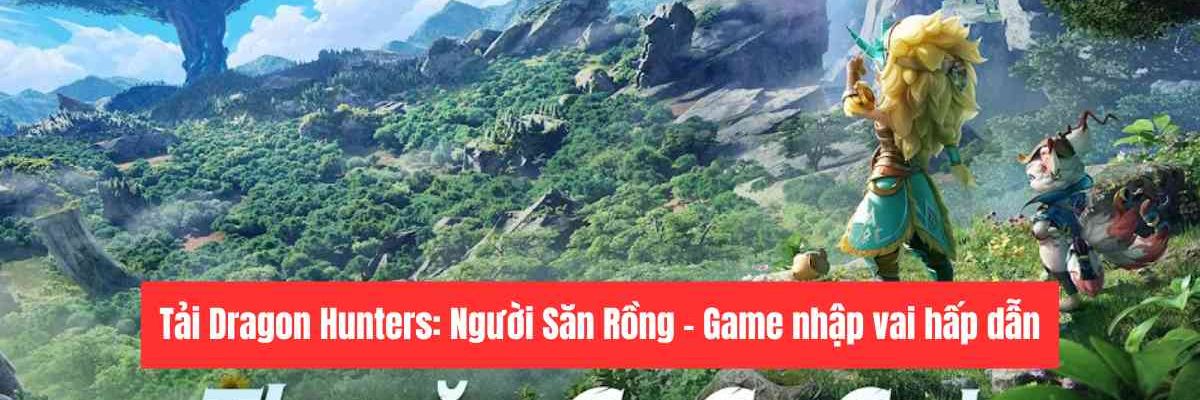 Tải Dragon Hunters: Người Săn Rồng - Game nhập vai hấp dẫn