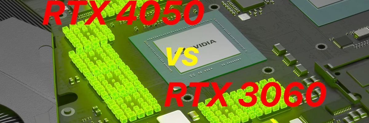 So sánh NVIDIA RTX 4050 với NVIDIA RTX 3060: Cùng 6GB, 140W lựa chọn nào tốt hơn?