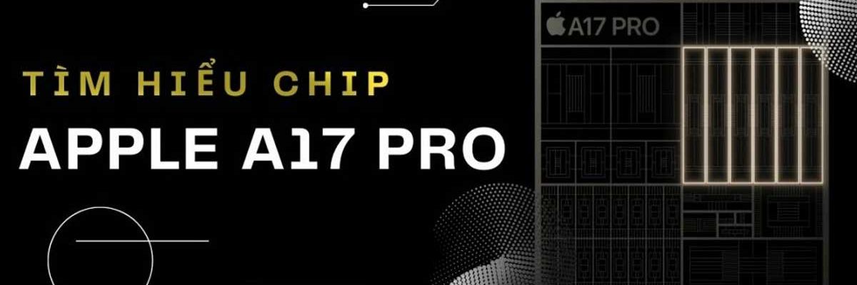 Chip Apple A17 Pro: Hiệu năng cực khủng, cân mọi game nặng