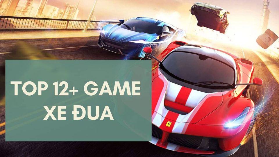 Top 12 game xe đua miễn phí hay nhất cho Mobile và PC