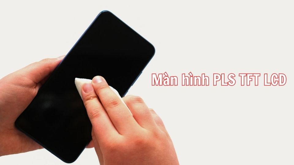 Màn hình PLS TFT LCD là gì? Ưu điểm nổi bật của PLS TFT LCD
