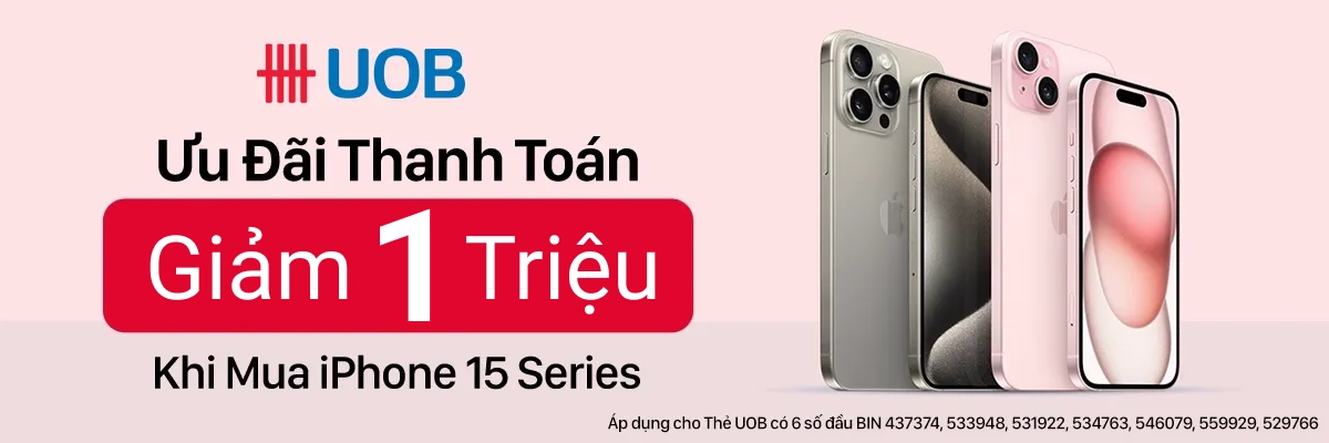 GIẢM 1 TRIỆU KHI THANH TOÁN IPHONE 15 SERIES BẰNG THẺ TÍN DỤNG UOB
